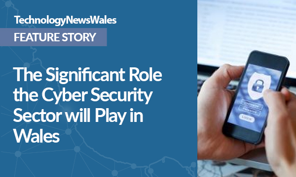 The Significant Role the Cyber Security Sector will Play in Wales
